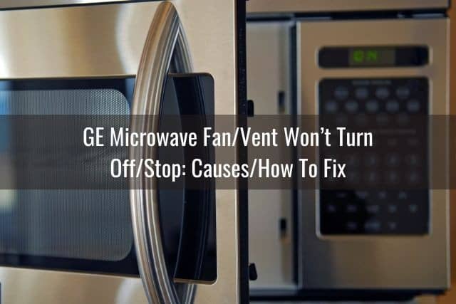 GE Microwave Fan/Vent Won’t Work/Turn Off/On - Ready To DIY