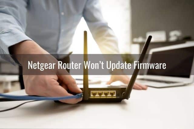 Netgear Router Won’t Update Firmware/Update Problem - Ready To DIY