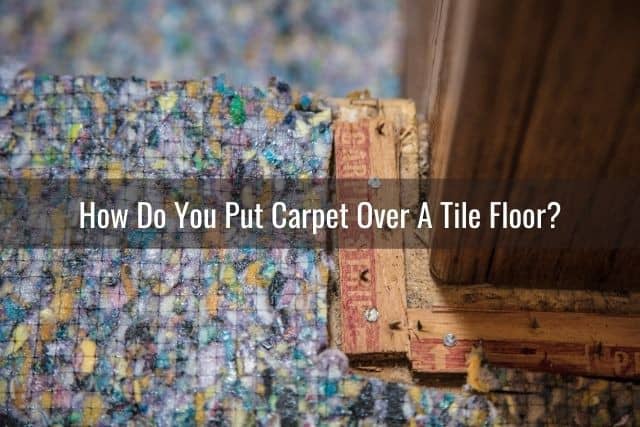 Can You And How To Put Carpet Over Tile Floor - Ready To DIY