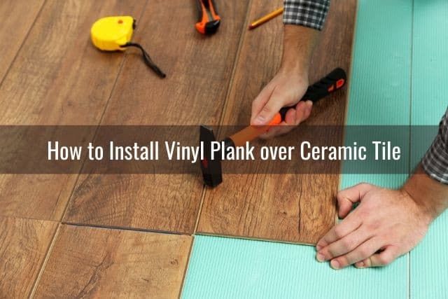 Can You Install Vinyl Plank over Ceramic Tile - Ready To DIY