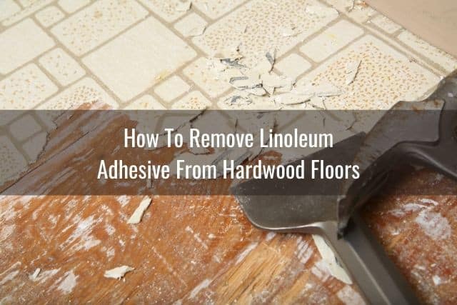 How To Remove Linoleum From Hardwood Floors - Ready To DIY