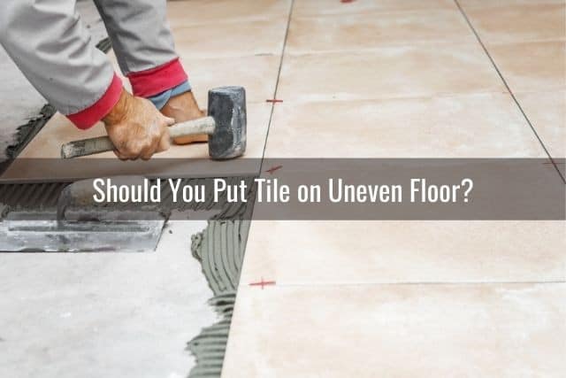 Can You Lay Tile on Uneven Floor? - Ready To DIY