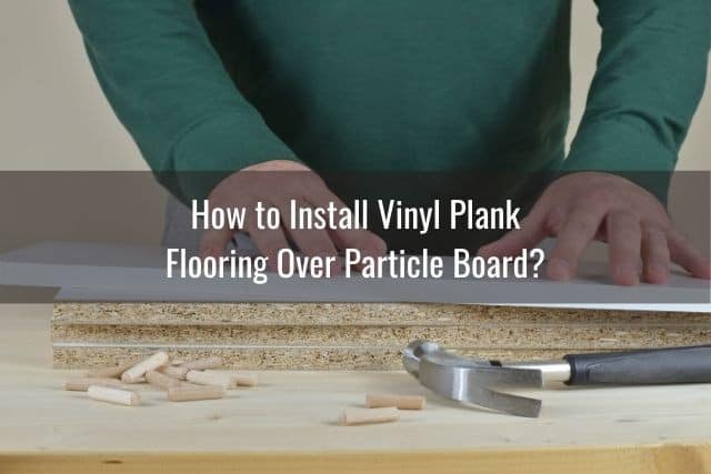 Can You Put Vinyl Plank Over Particle Board? - Ready To DIY