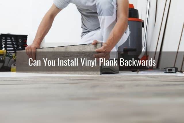 Can You/Should You Install Vinyl Plank Backwards? - Ready To DIY