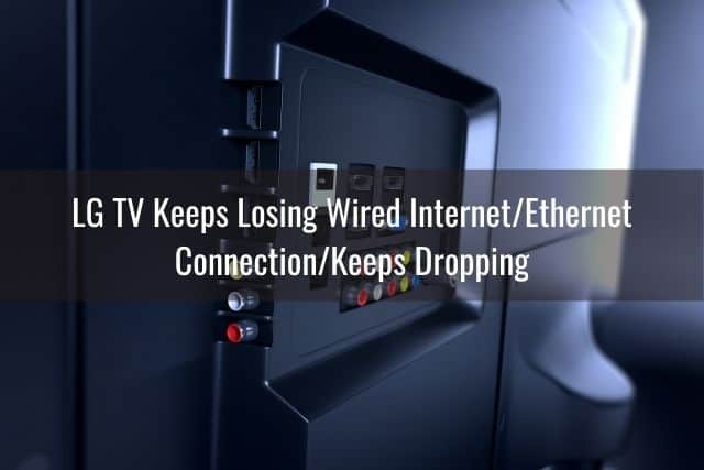 LG TV Wired Connection Problems (Keeps Dropping/Won't Connect) - Ready To DIY