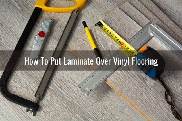 Can You Lay Laminate Over Vinyl Flooring? - Ready To DIY