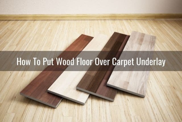 Can You Lay Wood Floor Over Carpet Underlay? - Ready To DIY