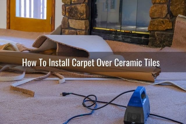 Can You Lay Carpet Over Ceramic Tiles? - Ready To DIY