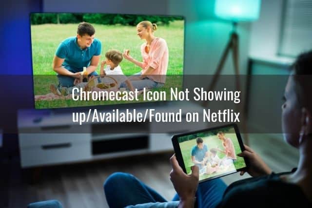 Chromecast Icon Not Found/Connecting On Netflix - Ready To DIY