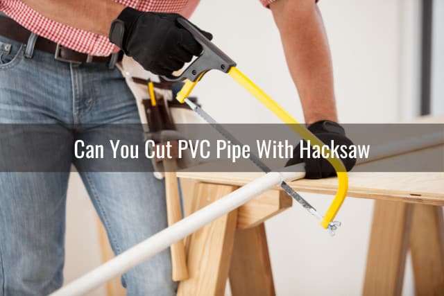 What Can You Use to Cut PVC Pipe (How To) - Ready To DIY