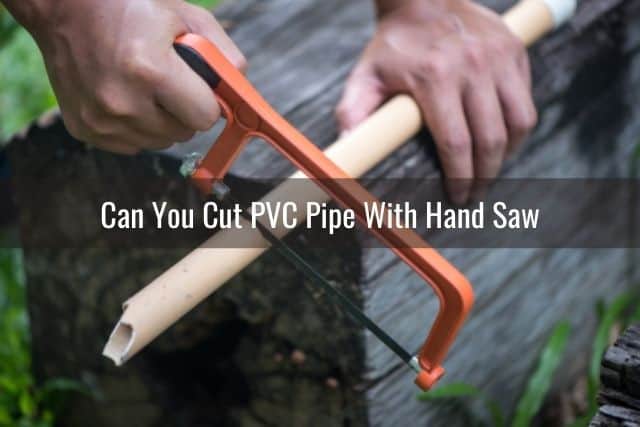 What Can You Use to Cut PVC Pipe (How To) - Ready To DIY