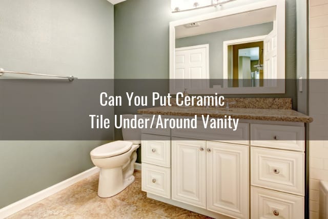 Can You Put Ceramic Tile Under/Around Vanity/Toilet/Bathtub? - Ready To DIY