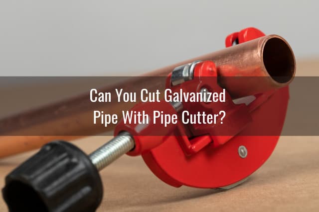 What Can You Use To Cut Galvanized Pipe? (How To) - Ready To DIY