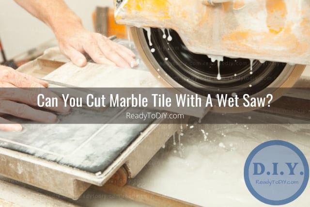 What Can You Use To Cut Marble Tile? (How To) - Ready To DIY