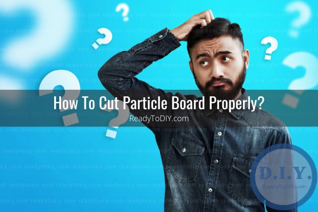 What Can You Use To Cut Particle Board? (How-to) - Ready To DIY