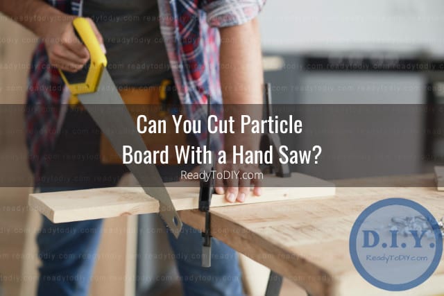 What Can You Use To Cut Particle Board? (How-to) - Ready To DIY