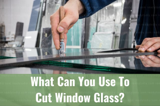 What Can You Use To Cut Window Glass? (How-To) - Ready To DIY