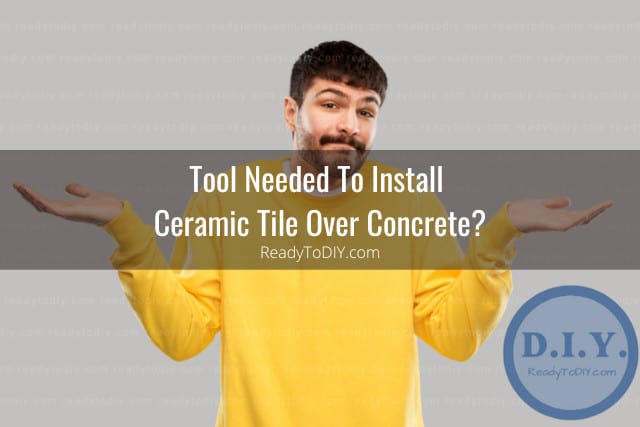 Can You Install Ceramic Tile Over Concrete? (How To) - Ready To DIY