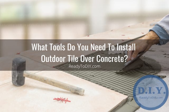 Can You Put Outdoor Tile Over Concrete? (How To) - Ready To DIY