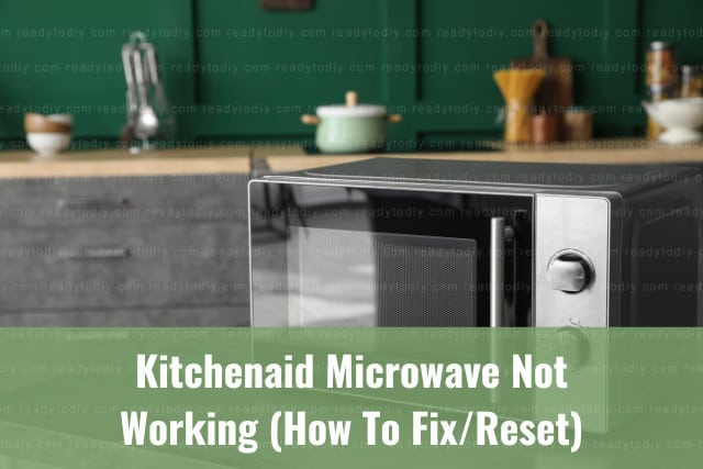 Kitchenaid Microwave Not Working (How To Fix/Reset) - Ready To DIY