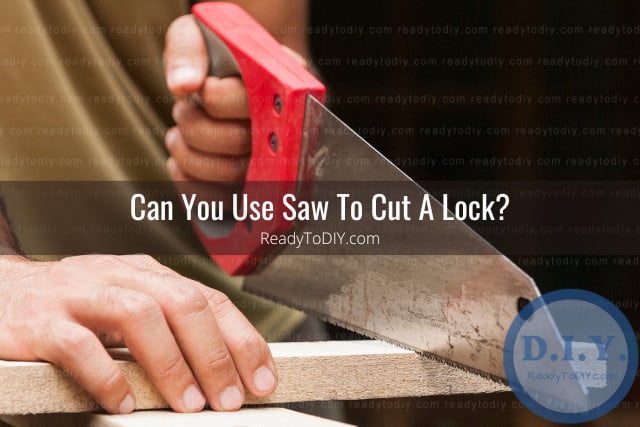 What Can You Use To Cut A Lock? (How to) - Ready To DIY