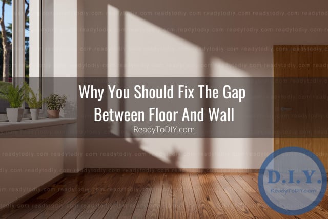 Can You Fix The Gap Between Floor And Wall? (How To) - Ready To DIY