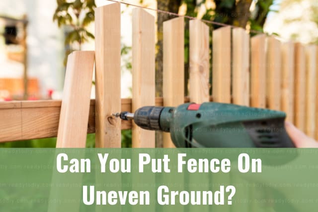 Can You Put Fence On Uneven Ground? (How To) - Ready To DIY