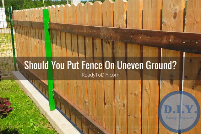 Can You Put Fence On Uneven Ground? (How To) - Ready To DIY