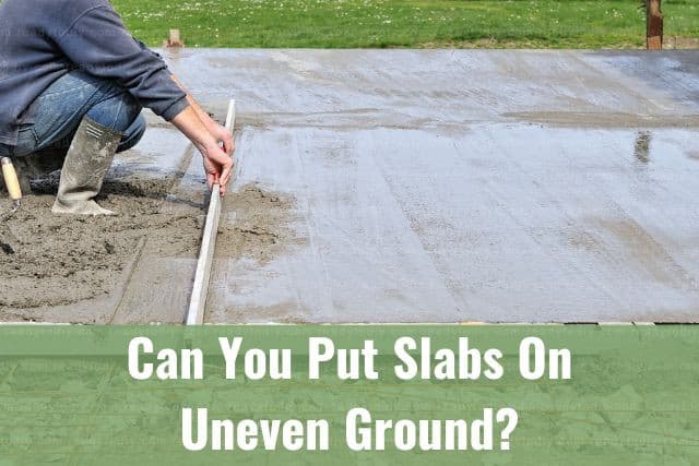 Can You Put Slabs On Uneven Ground? (How To) - Ready To DIY