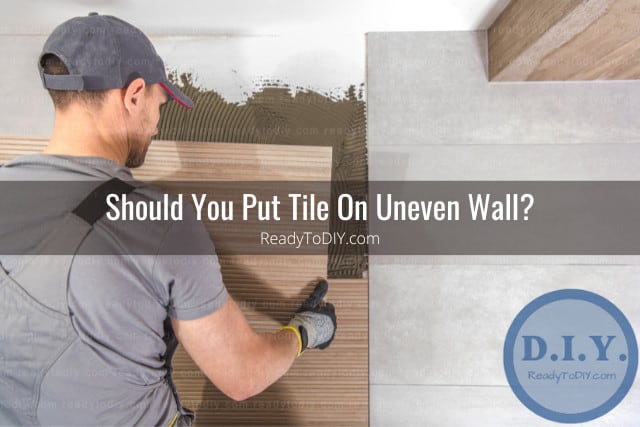 Can You Put Tile On Uneven Wall? (How To) - Ready To DIY