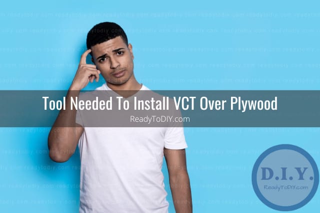 Can You Put VCT Over Plywood? (How To) - Ready To DIY