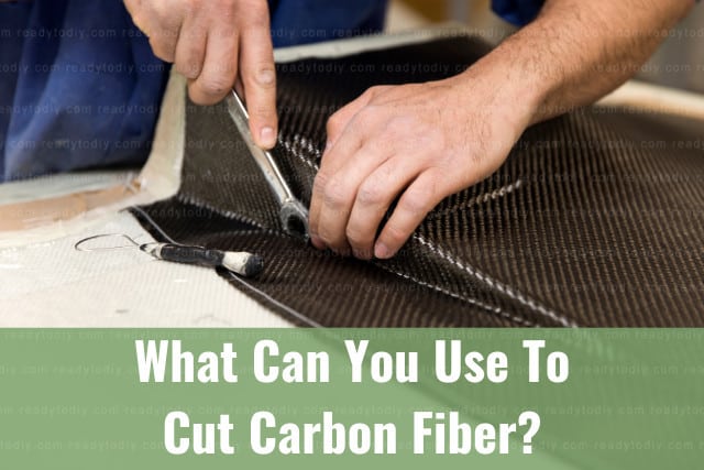 What Can You Use To Cut Carbon Fiber? (How To) - Ready To DIY