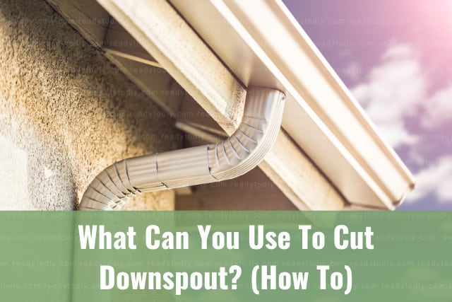 What Can You Use To Cut Downspout? (How To) - Ready To DIY
