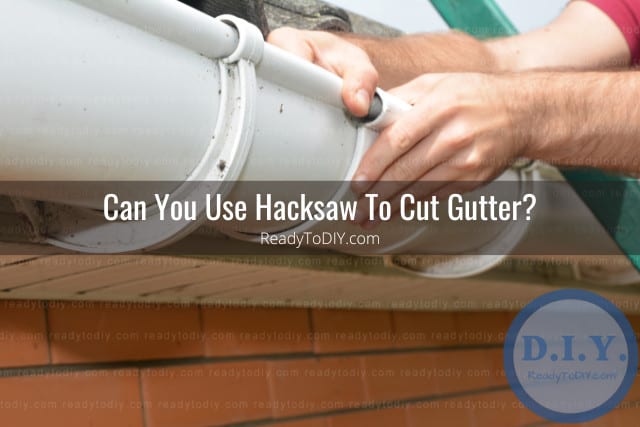 What Can You Use To Cut Gutter? (How To) - Ready To DIY