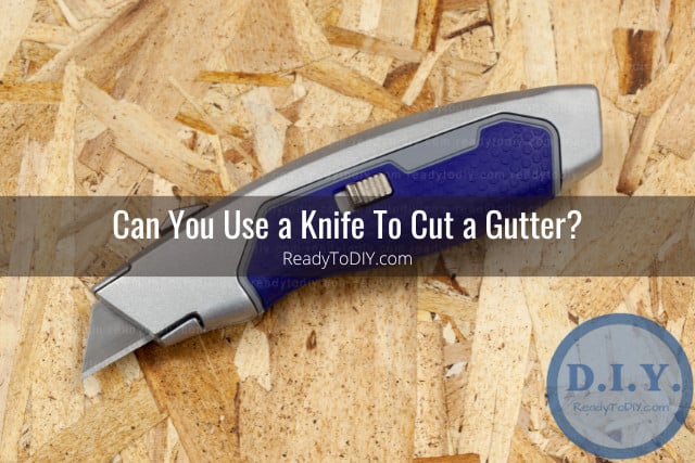 What Can You Use To Cut Gutter? (How To) - Ready To DIY