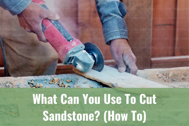 What Can You Use To Cut Sandstone? (How To) - Ready To DIY