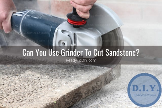 What Can You Use To Cut Sandstone? (How To) - Ready To DIY