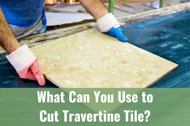 What Can You Use to Cut Travertine Tile? (How To) - Ready To DIY