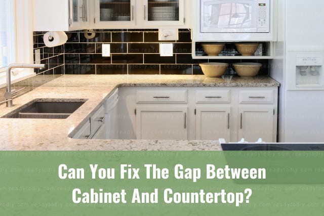 Can You Fix The Gap Between Cabinet And Countertop? (How To) - Ready To DIY