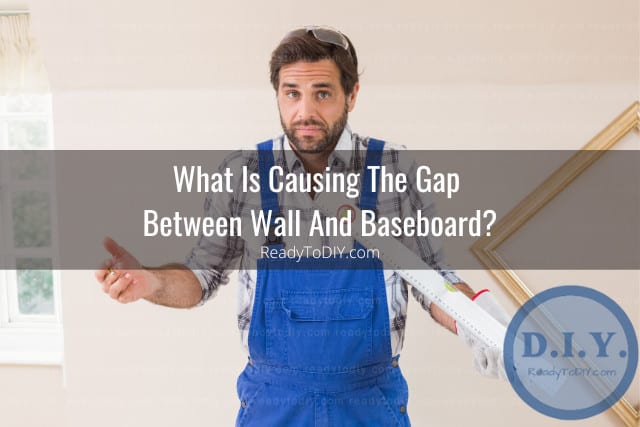 Can You Fix The Gap Between Wall And Baseboard? (How To) - Ready To DIY