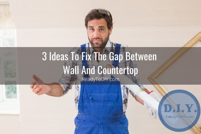 Can You Fix The Gap Between Wall And Countertop? (How To) - Ready To DIY
