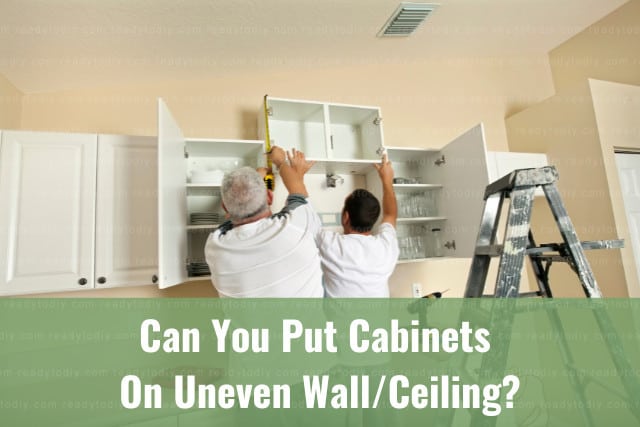 Can You Put Cabinets On Uneven Wall/Ceiling? - Ready To DIY