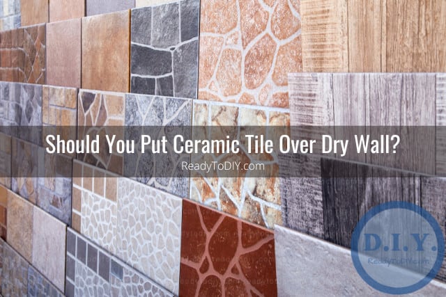 Can You Put Ceramic Tile Over Drywall? (How To) - Ready To DIY