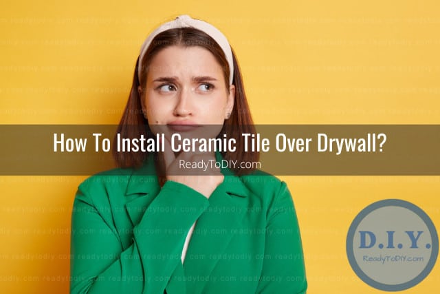Can You Put Ceramic Tile Over Drywall? (How To) - Ready To DIY
