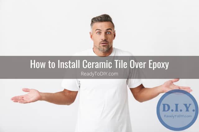 Can You Put Ceramic Tile Over Epoxy? (How To) - Ready To DIY
