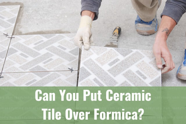 Can You Put Ceramic Tile Over Formica? (How To) - Ready To DIY