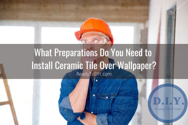 Can You Put Ceramic Tile Over Wallpaper? (How To) - Ready To DIY