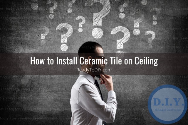 Can You Put Ceramic Tile on Ceiling? (How To) - Ready To DIY