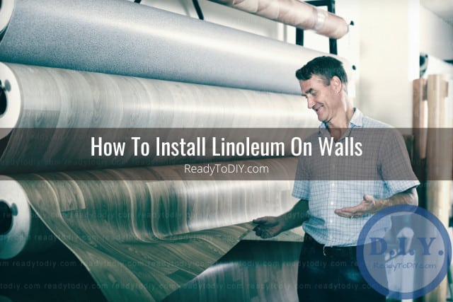 Can You Put Linoleum On Walls? (How To) - Ready To DIY