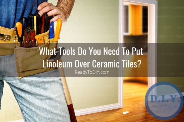 Can You Put Linoleum Over Ceramic Tile? - Ready To DIY